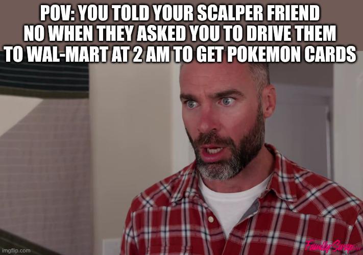 Fake Scenario, nobody is friends with a scalper. | /r/dankmemes | Know ...