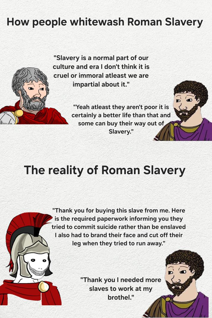 It is crazy how Whitewashed the practice of roman slavery has become ...