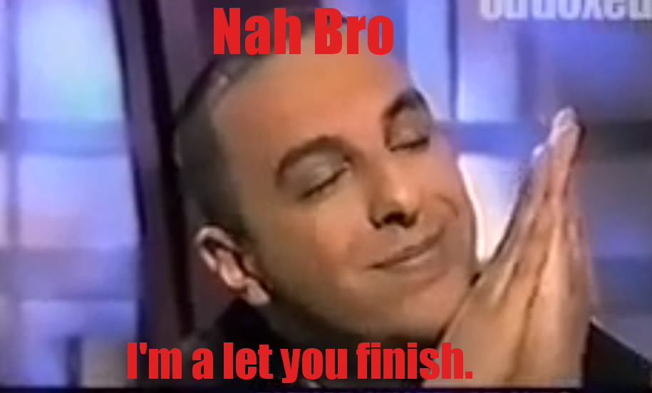 Nah Bro I'm a Let You Finish | Nah Bro I'm a Let You Finish | Know Your ...
