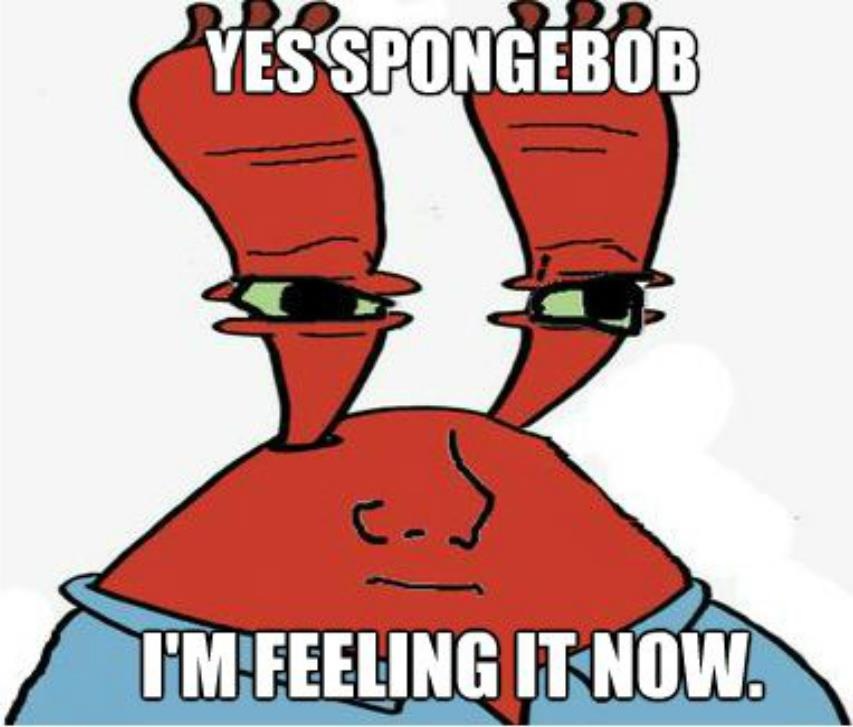 Are You Feeling It Now Mr Krabs Image Gallery Know Your Meme