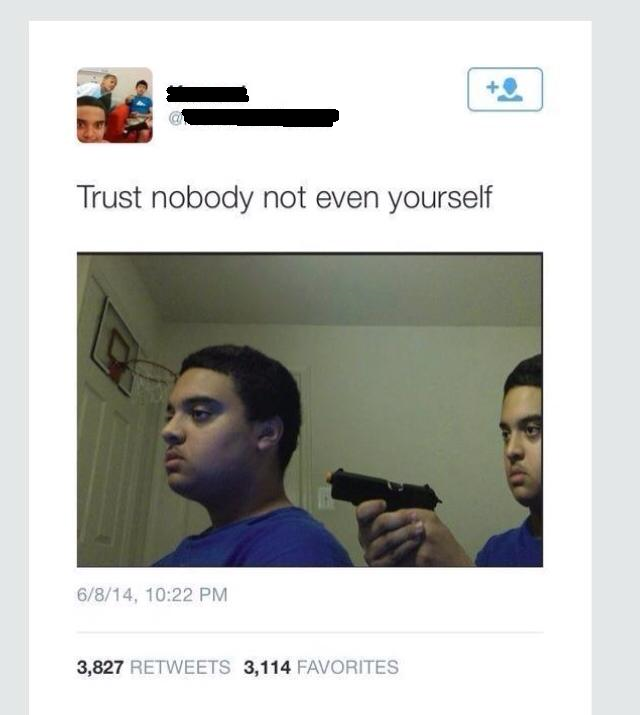Original Trust Nobody Not Even Yourself Know Your Meme Original Trust Nobody Not Even Yourself Know Your Meme