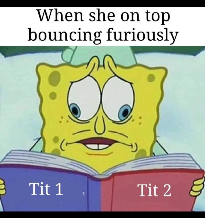 When She On Top Bouncing Furiously SpongeBob Reading Two Pages At Once Know Your Meme