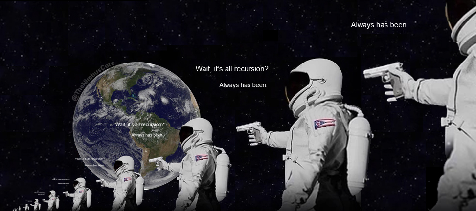 Wait It s All Recursion Always Has Been Wait It s All Recursion 
