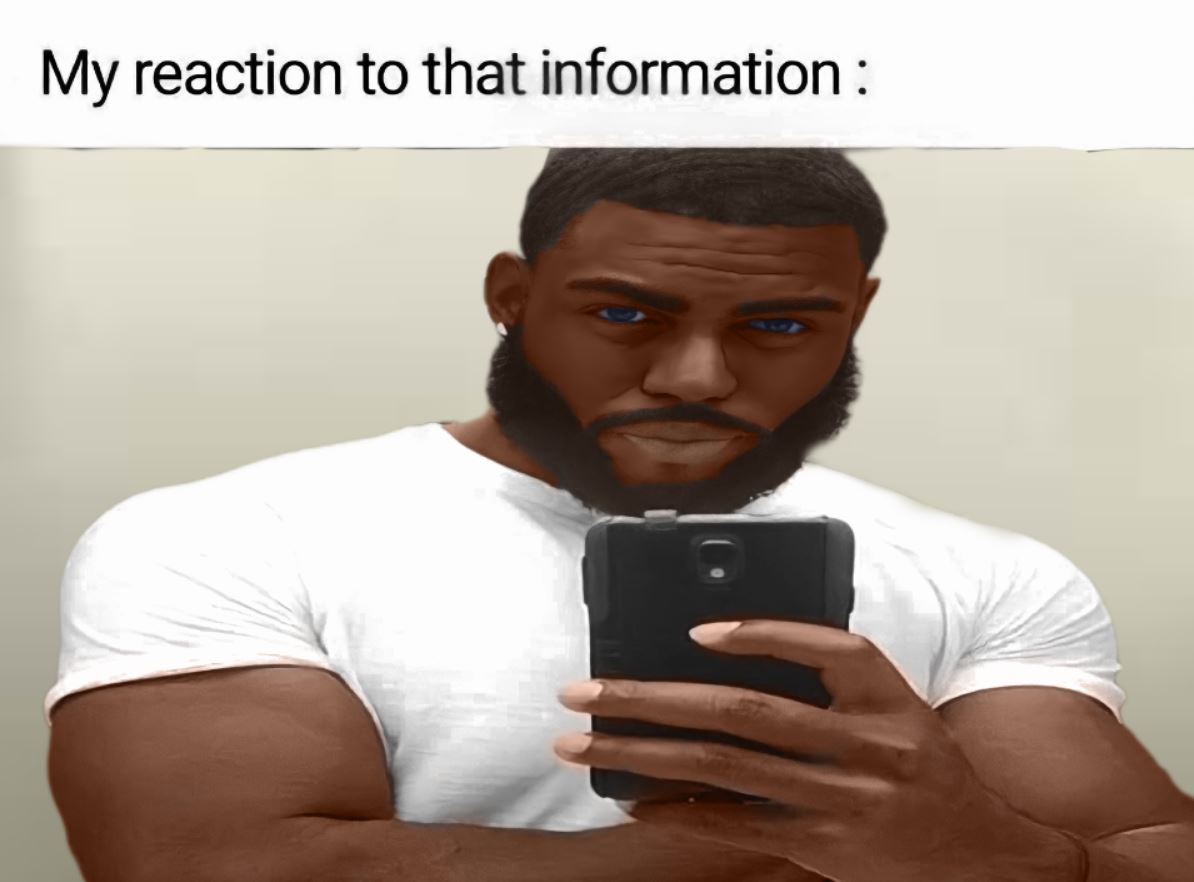 My Reaction To That Information My Reaction To That Information Know Your Meme