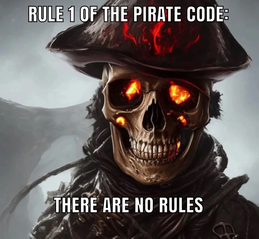 RULE 1 OF THE PIRATE CODE THERE ARE NO RULES Rules Of The Pirate
