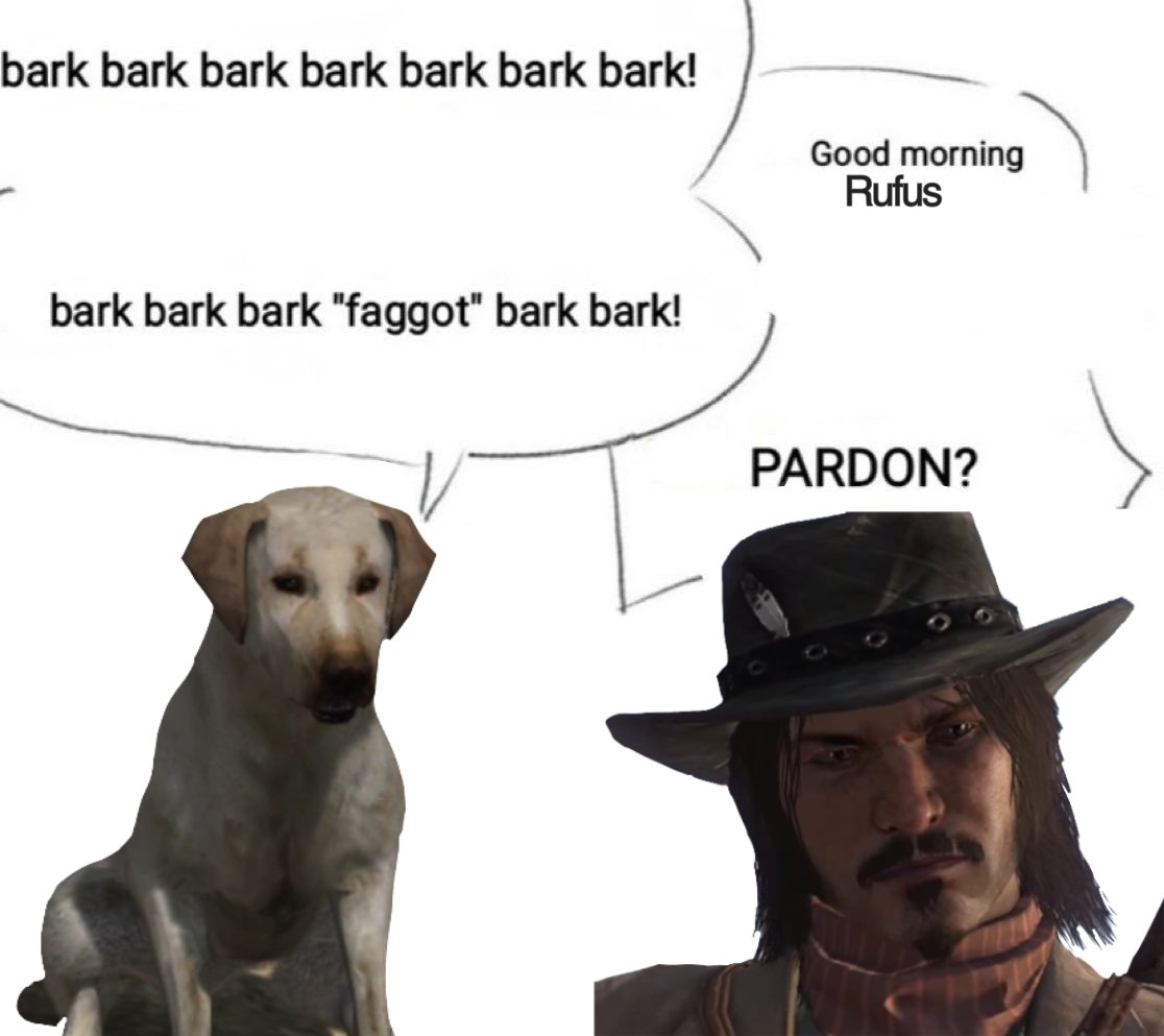 Good Morning Rufus | Bark, Bark, *Faggot*, Bark! / Pardon? | Know Your Meme