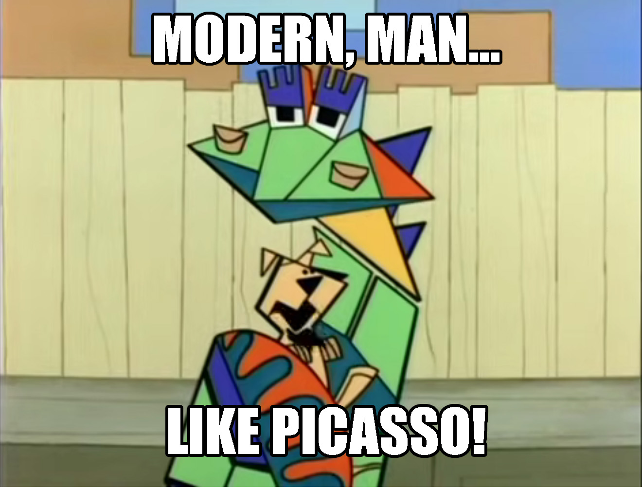 Modern, man... like Picasso! | Know Your Meme