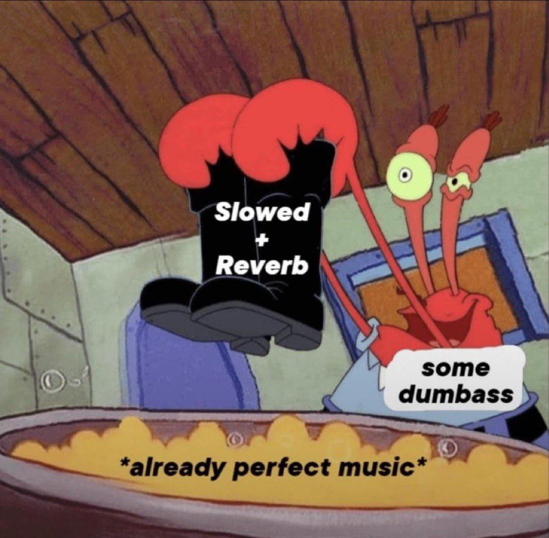Slowed Reverb ruining my favorite songs | /r/memes | Know Your Meme