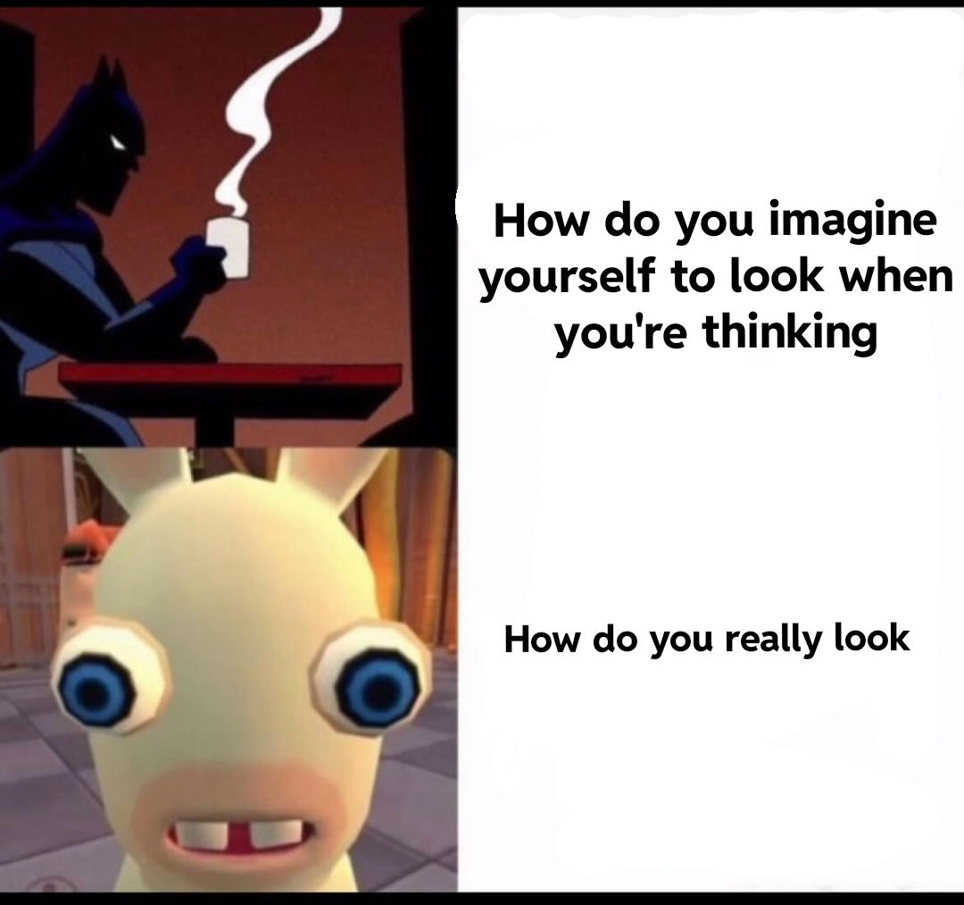 Whenever you're thinking | /r/memes | Know Your Meme