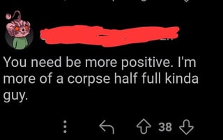Corpse half full | Know Your Meme