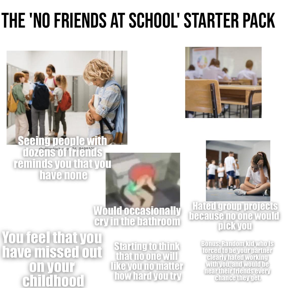 The ‘No friends at school’ starter pack | /r/starterpacks | Know Your Meme