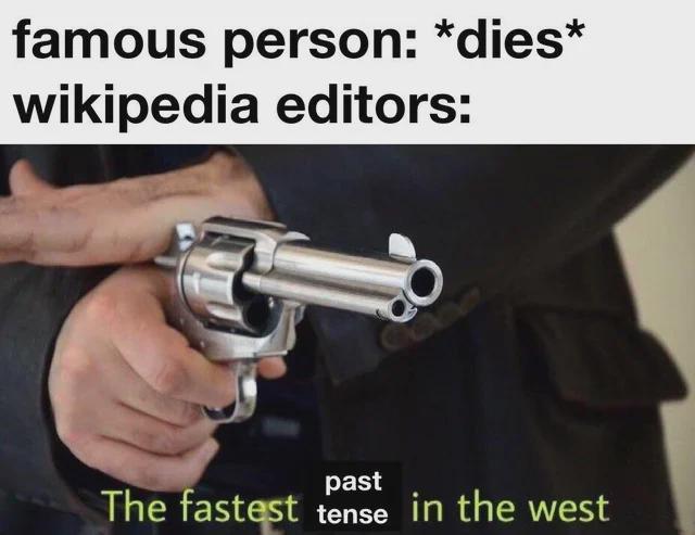 Wikipedia Editors When Someone Dies | /r/memes | Know Your Meme