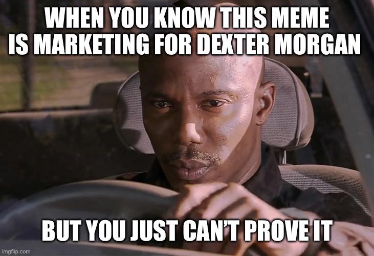 Conspiracy | /r/memes | But You Can't Prove It / James Doakes Reaction Images | Know Your Meme