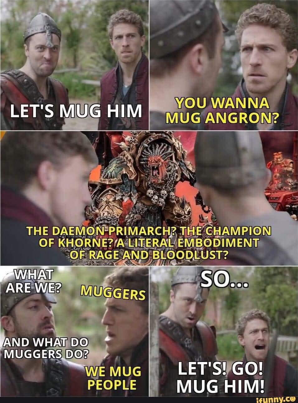 Who wouldn't mug Angron? | /r/grimdank | Know Your Meme