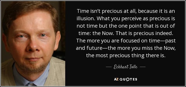 "Time isn’t precious at all, because it is an illusion. What you ...