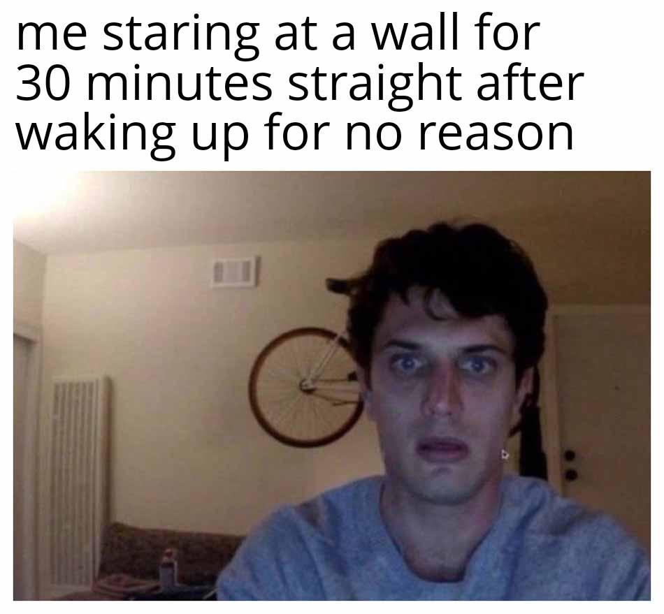 It helps me grasp the fact that my sleeping time is over | /r/memes ...