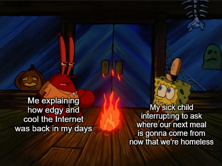 Shut up lil' Timmy your old man is reminiscing on stuff that ACTUALLY ...