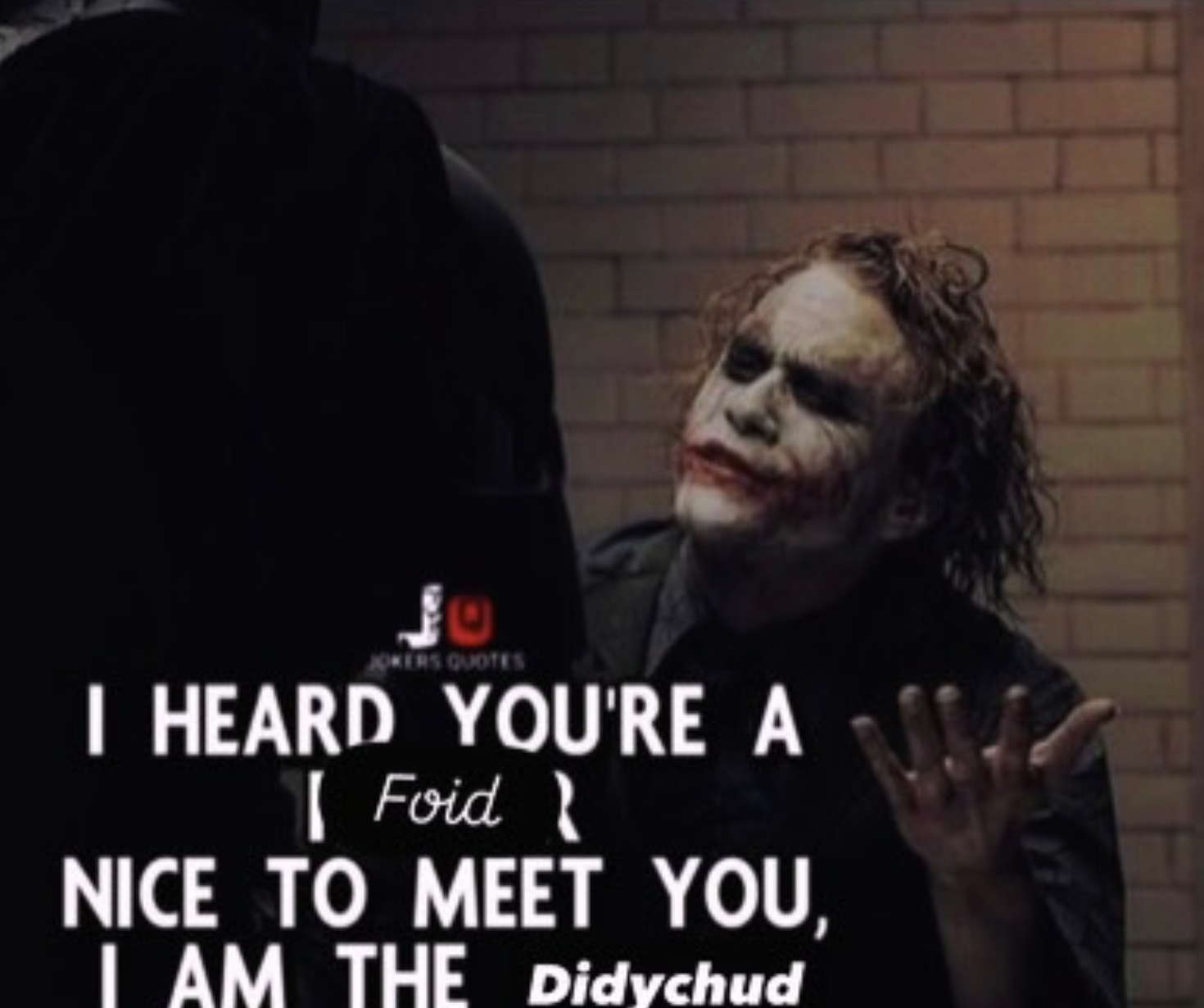 I heard you're a foid, nice to meet you, I'm the didychud | An Foid ...