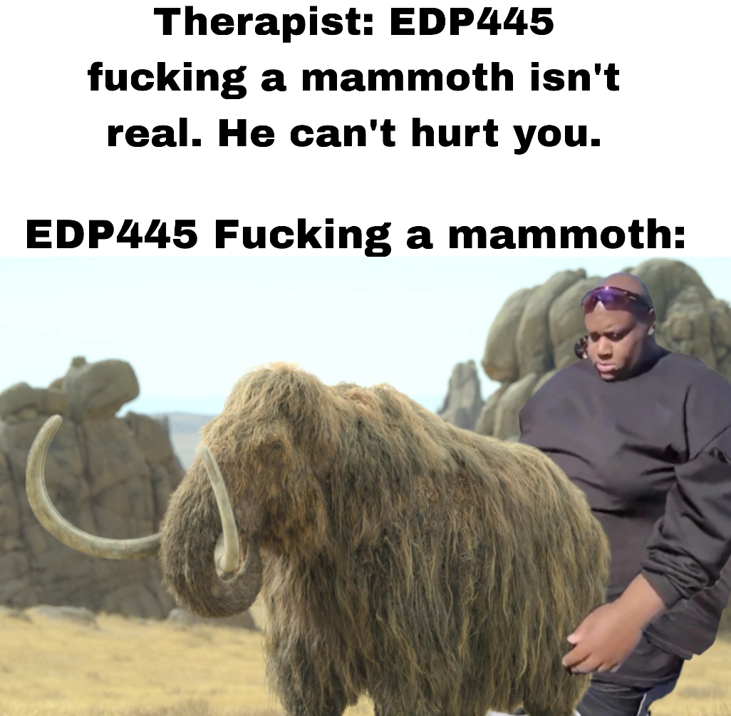 EDP Mammoth meme | EDP445 (EatDatPussy445) | Know Your Meme