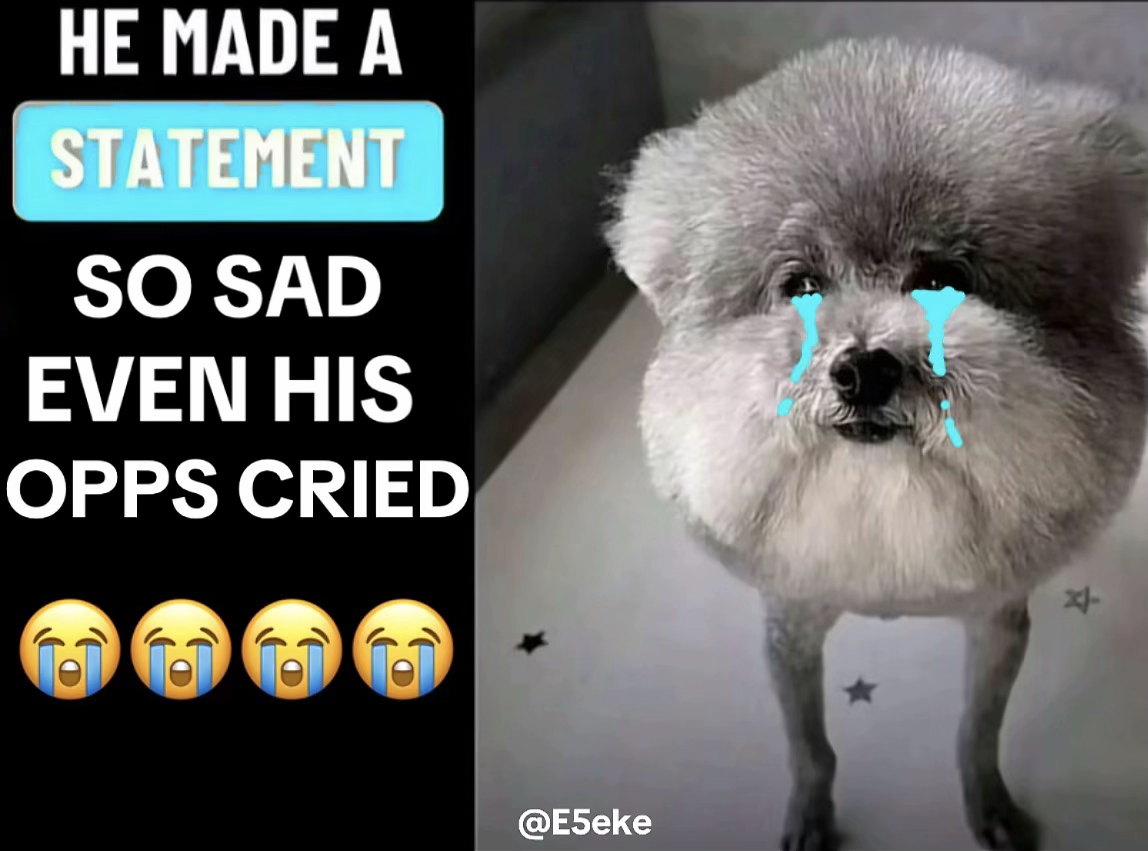 he made a statement so sad even his opps cried | Know Your Meme