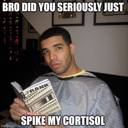 Bro Did You Just Spike My Cortisol Meme | Cortisol Level / Cortisol ...